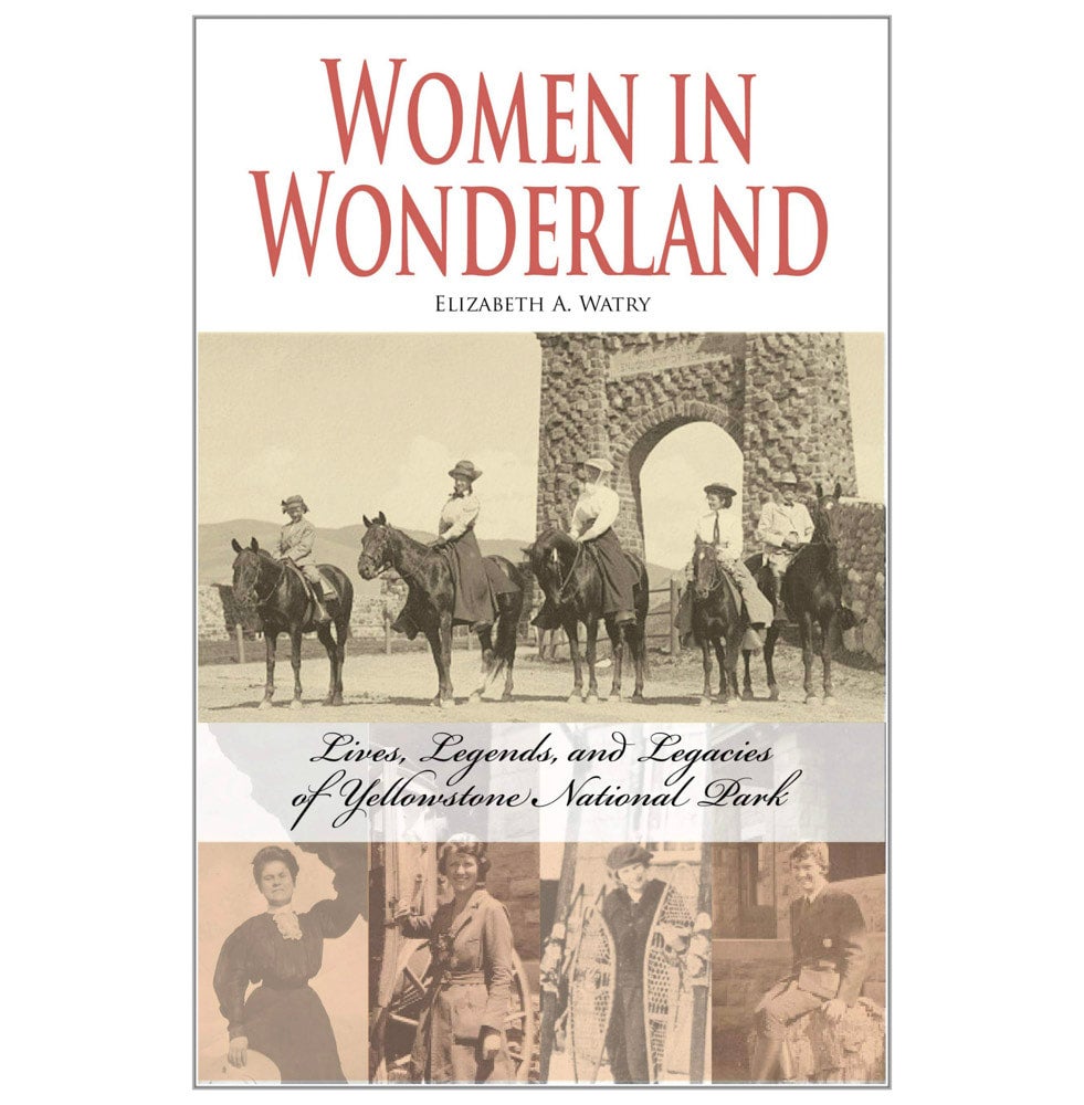 Women in Wonderland: Lives, Legends, and Legacies of Yellowstone ...